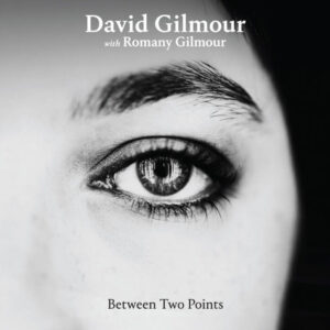 David Gilmour & Romany Gilmour | Between Two Points – Serendeepity